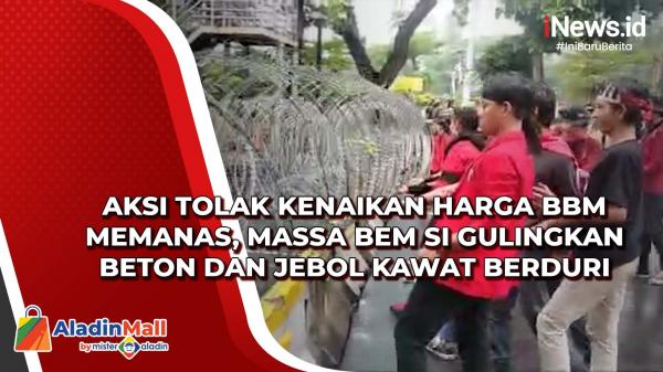 Aksi Tolak Kenaikan Harga BBM Memanas, Massa BEM SI Gulingkan Beton dan Jebol Kawat Berduri