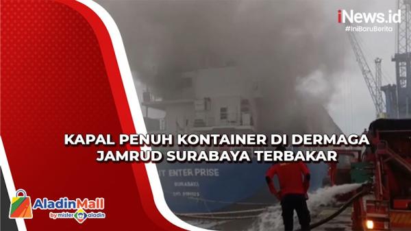 Kapal Muat Kontainer Terbakar di Dermaga Jamrud Surabaya, Ini Penyebabnya