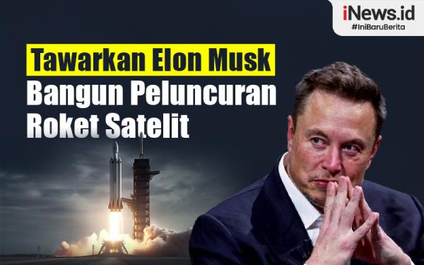 Infografis Pemerintah Tawarkan Elon Musk Bangun Peluncuran Roket ...