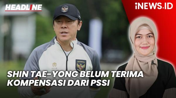 Headline iNEWS.ID: Shin Tae-Yong Belum Terima Kompensasi dari PSSI usai Dipecat sebagai Pelatih ...