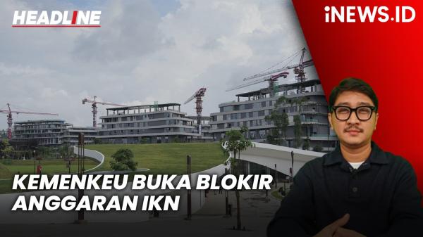 Headline iNEWS.ID: Kemenkeu Buka Blokir Anggaran IKN, Pembangunan Istana Wapres hingga Masjid ...