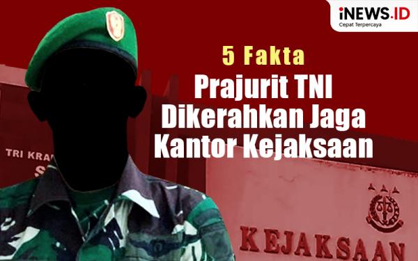 Infografis 5 Fakta Prajurit TNI Dikerahkan Jaga Kantor Kejaksaan