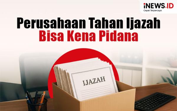 Infografis Perusahaan Tahan Ijazah Karyawan Bisa Kena Pidana